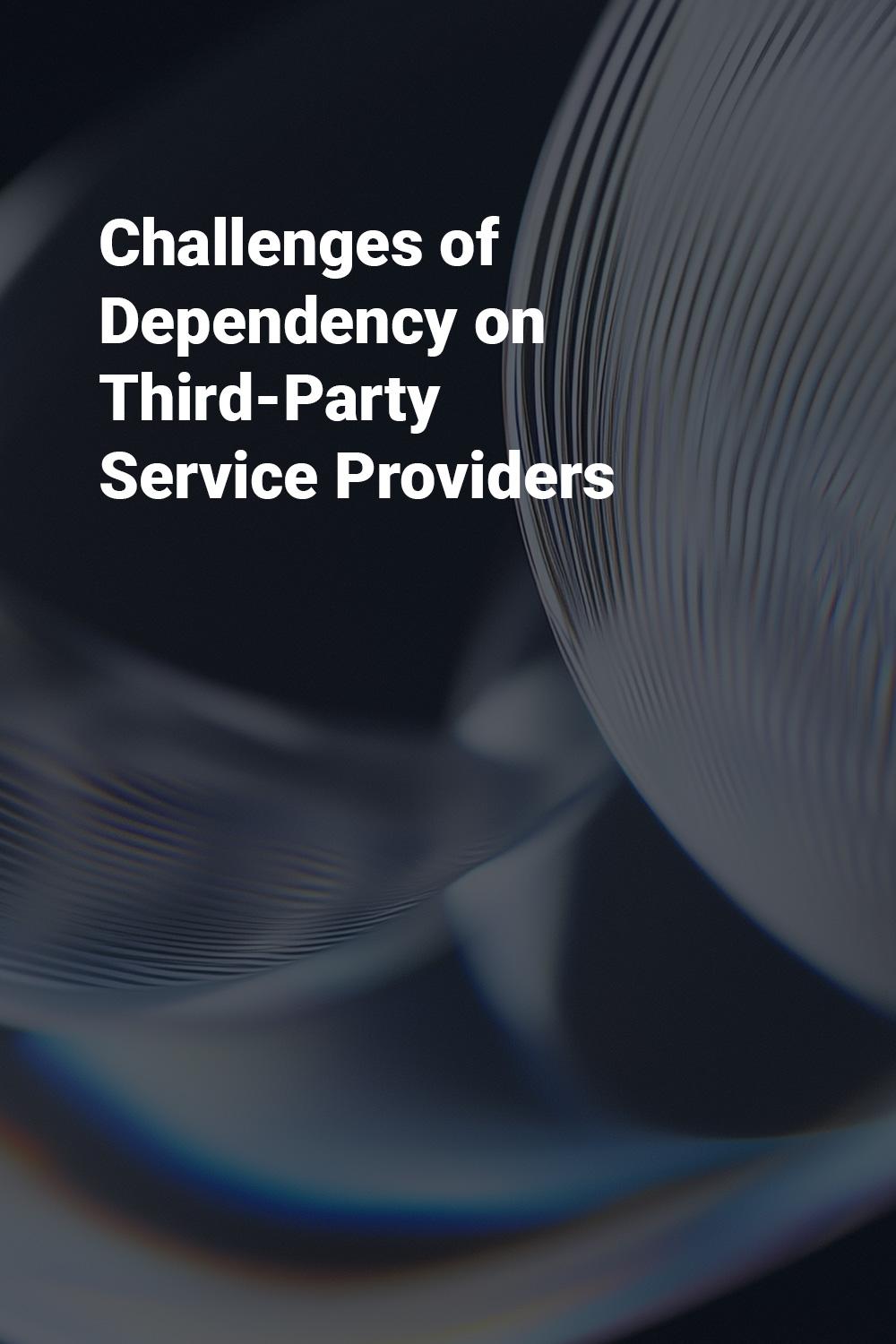 Challenges of Dependency on Third-Party Service Providers | Vibe